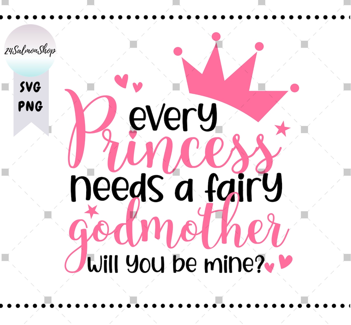 Every Princess Needs a Fairy Godmother SVG PNG, Will You Be Mine Svg ...