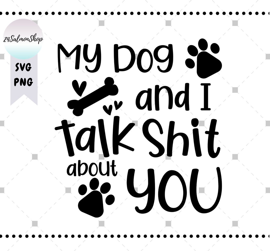 My Dog and I Talk Shit About You SVG PNG, Funny Dog Lover Svg, Animal ...