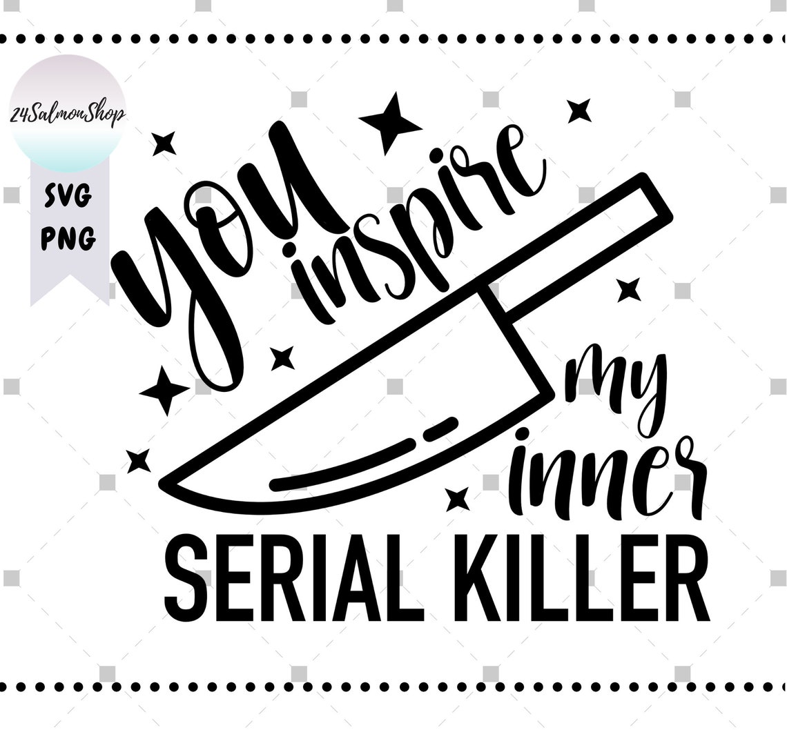 Serial Killer SVG PNG You Inspire My Inner Svg Funny Lunch - Etsy