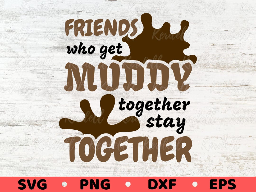 Friends Who Get Muddy Together Stay Together SVG, Mud Quote Svg, Mud ...