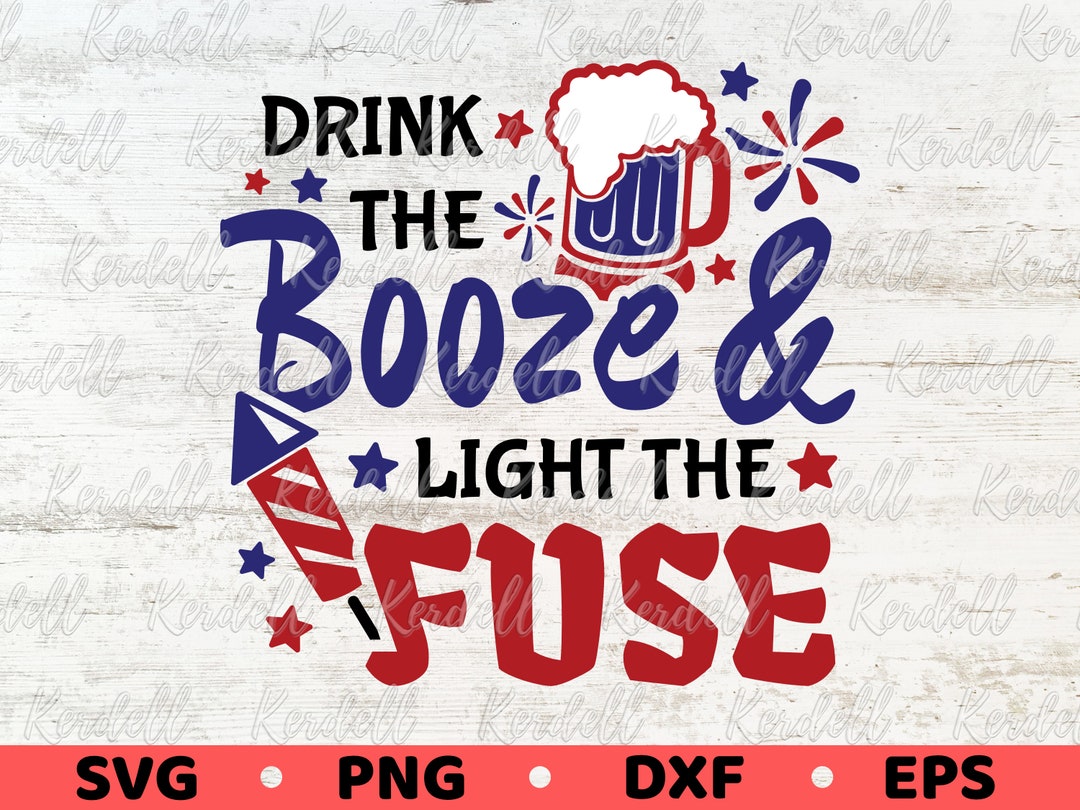 Drink the Booze and Light the Fuse SVG, Fourth of July Svg, Funny 4th ...
