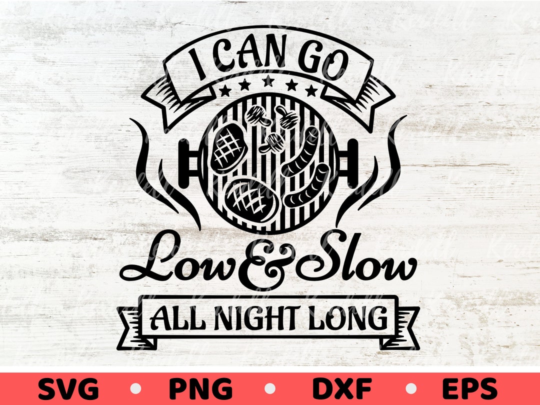 I Can Go Low and Slow All Night Long SVG, Grilling Svg, BBQ Master Svg ...