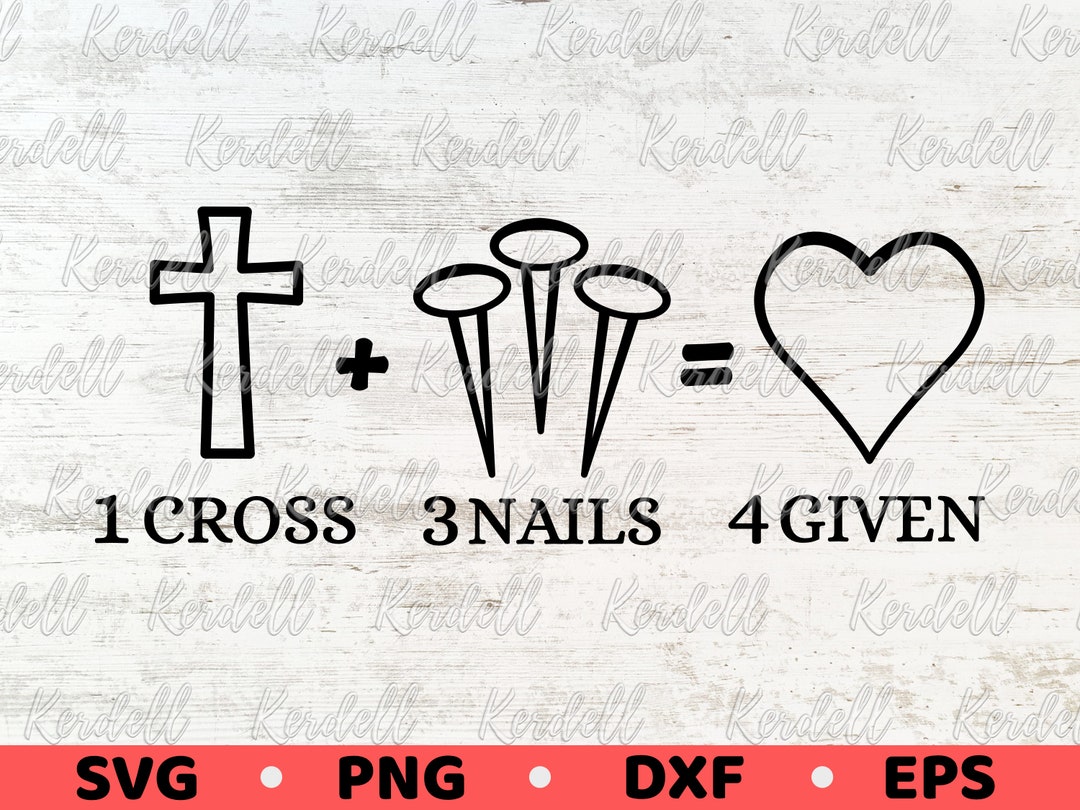 1 Cross 3 Nails 4 Given SVG, Forgiven SVG, Jesus SVG, Religious Svg ...