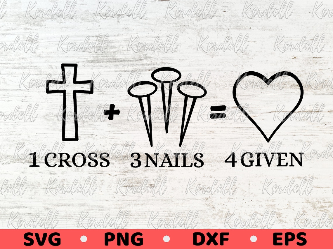 1 Cross 3 Nails 4 Given SVG Forgiven SVG Jesus SVG - Etsy