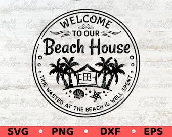 Welcome to Our Beach House Svg, Time Wasted at the Beach is Well Spent ...