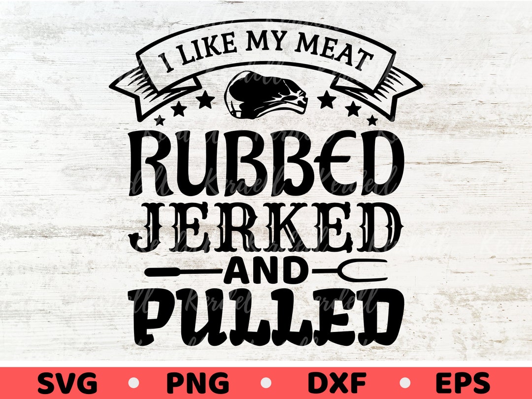 I Like My Meat Rubbed, Jerked, and Pulled SVG, Funny Raunchy Rude BBQ ...