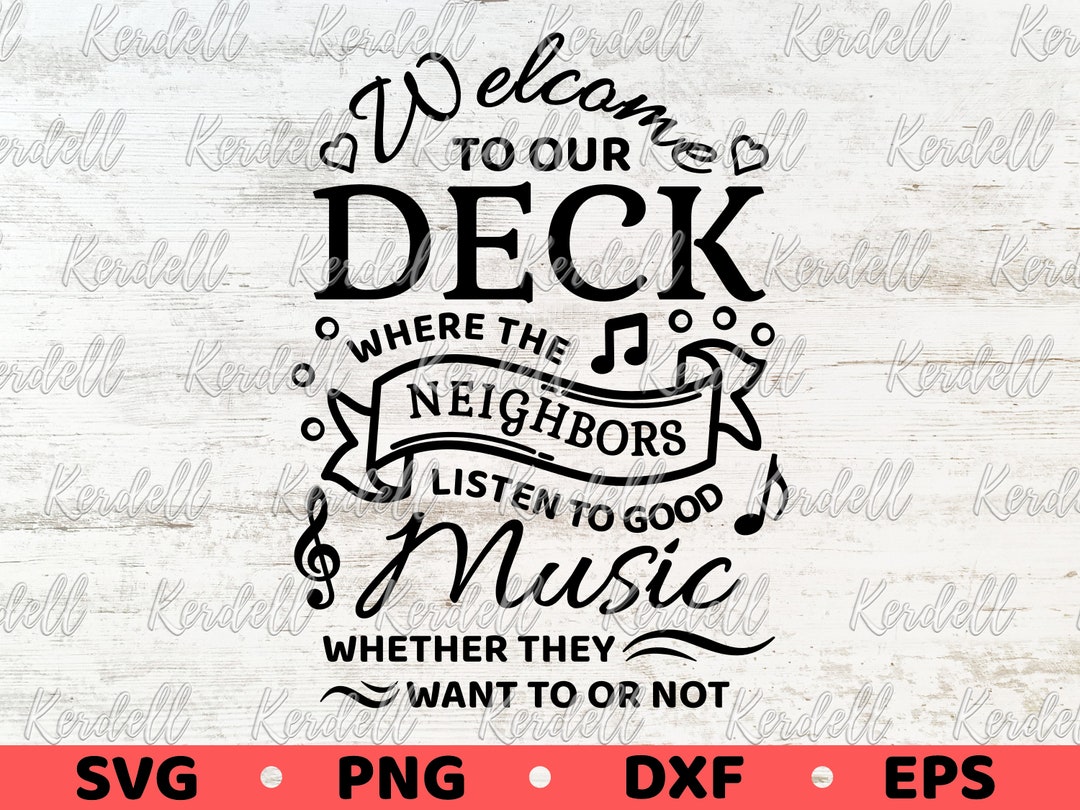 Welcome to Our Deck, Where the Neighbors Listen to Good Music SVG, Deck ...