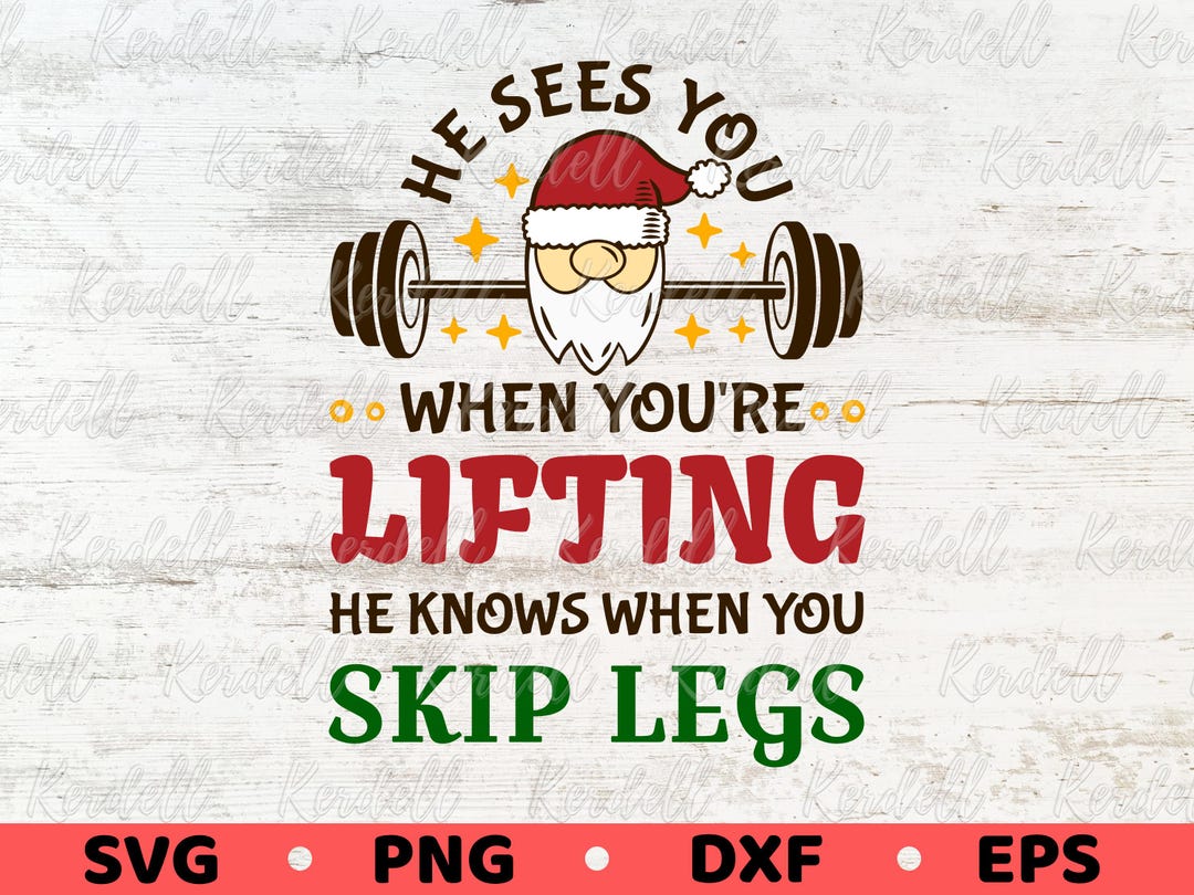 He Sees You When You're Lifting, He Knows When You Skip Legs SVG ...