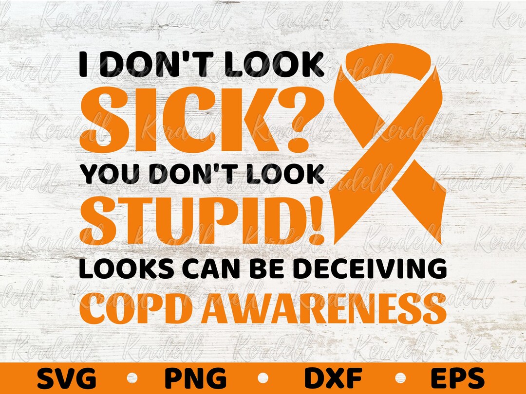 COPD Awareness SVG, I Don't Look Sick You Don't Look Stupid Looks Can ...