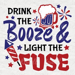 Drink the Booze and Light the Fuse SVG, Fourth of July Svg, Funny 4th ...
