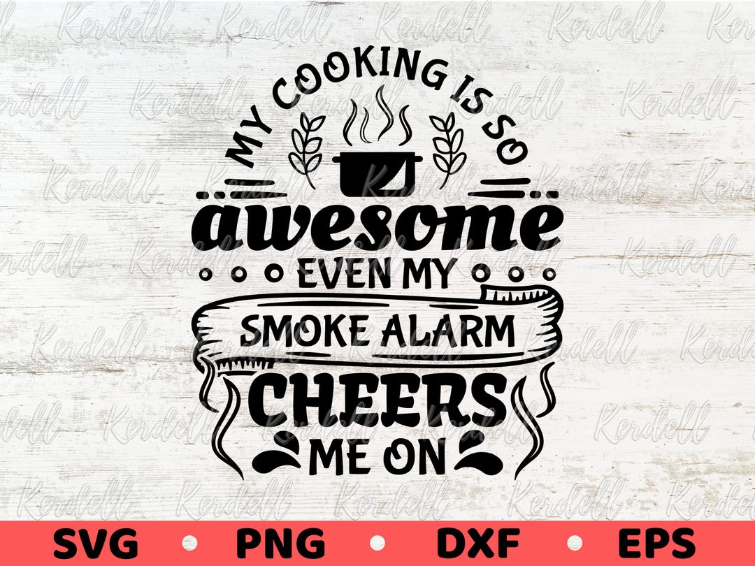 My Cooking is so Awesome Even My Smoke Alarm Cheers Me on SVG, Funny ...
