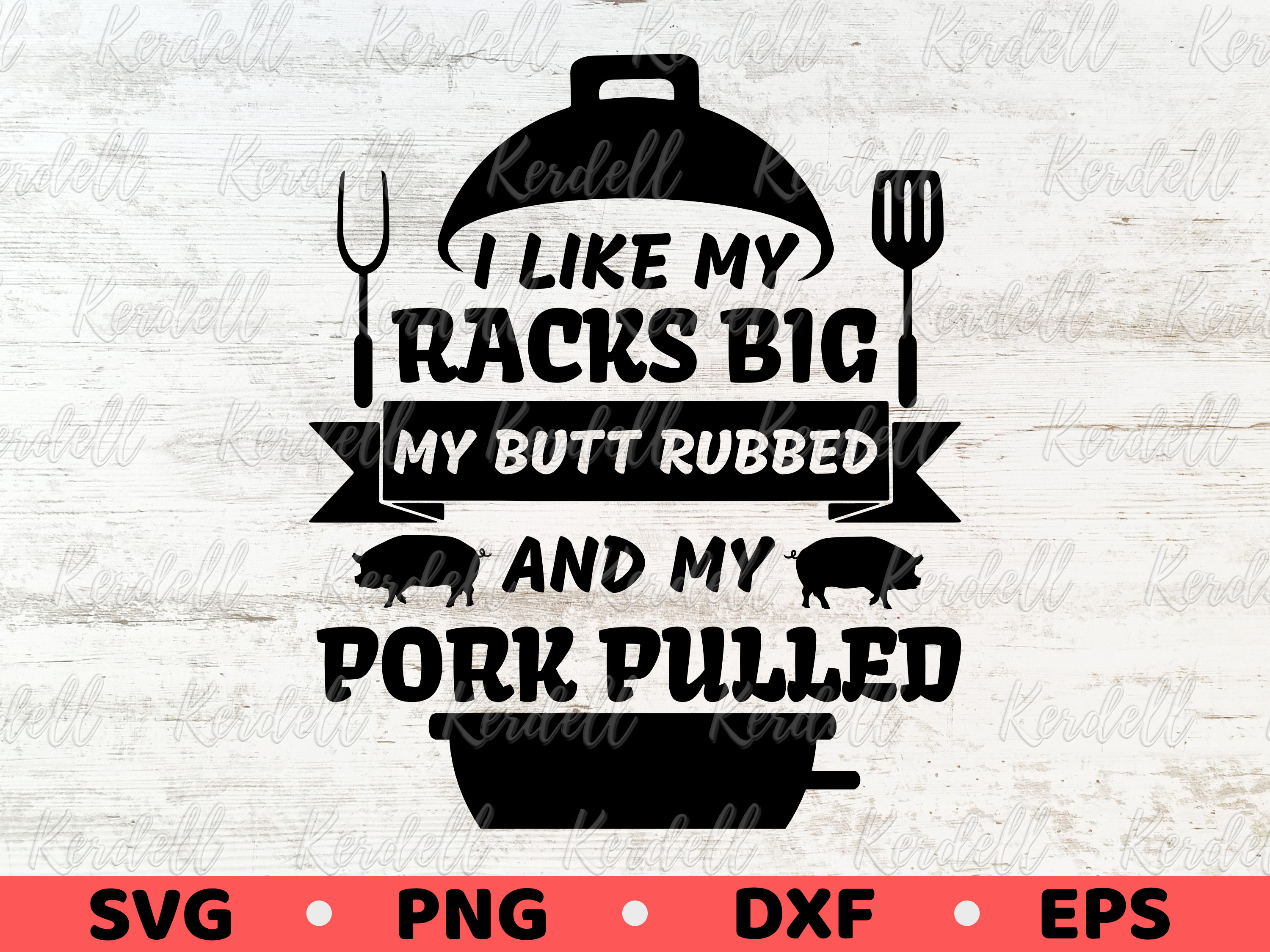 I Like My Racks Big, My Butt Rubbed and My Pork Pulled SVG, Grilling ...