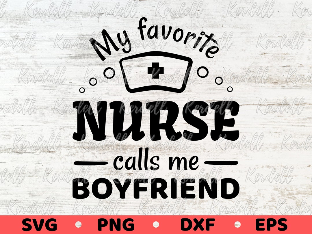 My Favorite Nurse Calls Me Boyfriend SVG, Boyfriend of Nurse Svg ...