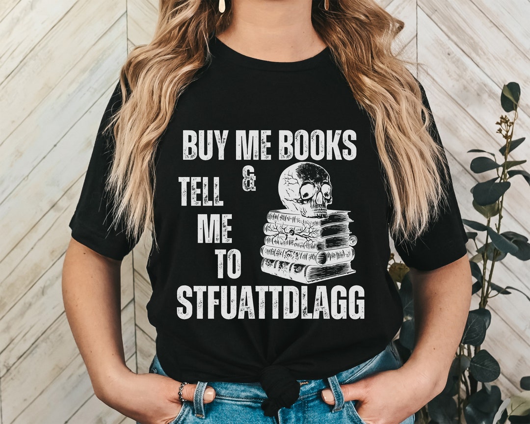 Buy Me Books and Tell Me to STFUATTDLAGG Bookworm and Book Lover Gift ...
