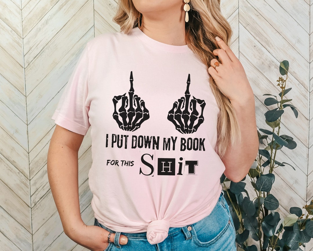 I Put Down My Book for This Sht Funny Graphic Bookish Tshirt Sarcastic ...