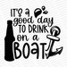 It's a Good Day to Drink on a Boat Svg, Drink on a Ship Svg, Family ...