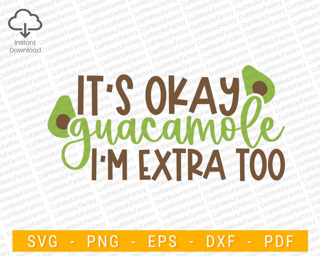 It's Okay Guacamole I'm Extra Too Svg, Guas Svg, Vegans Vegetarians Svg ...