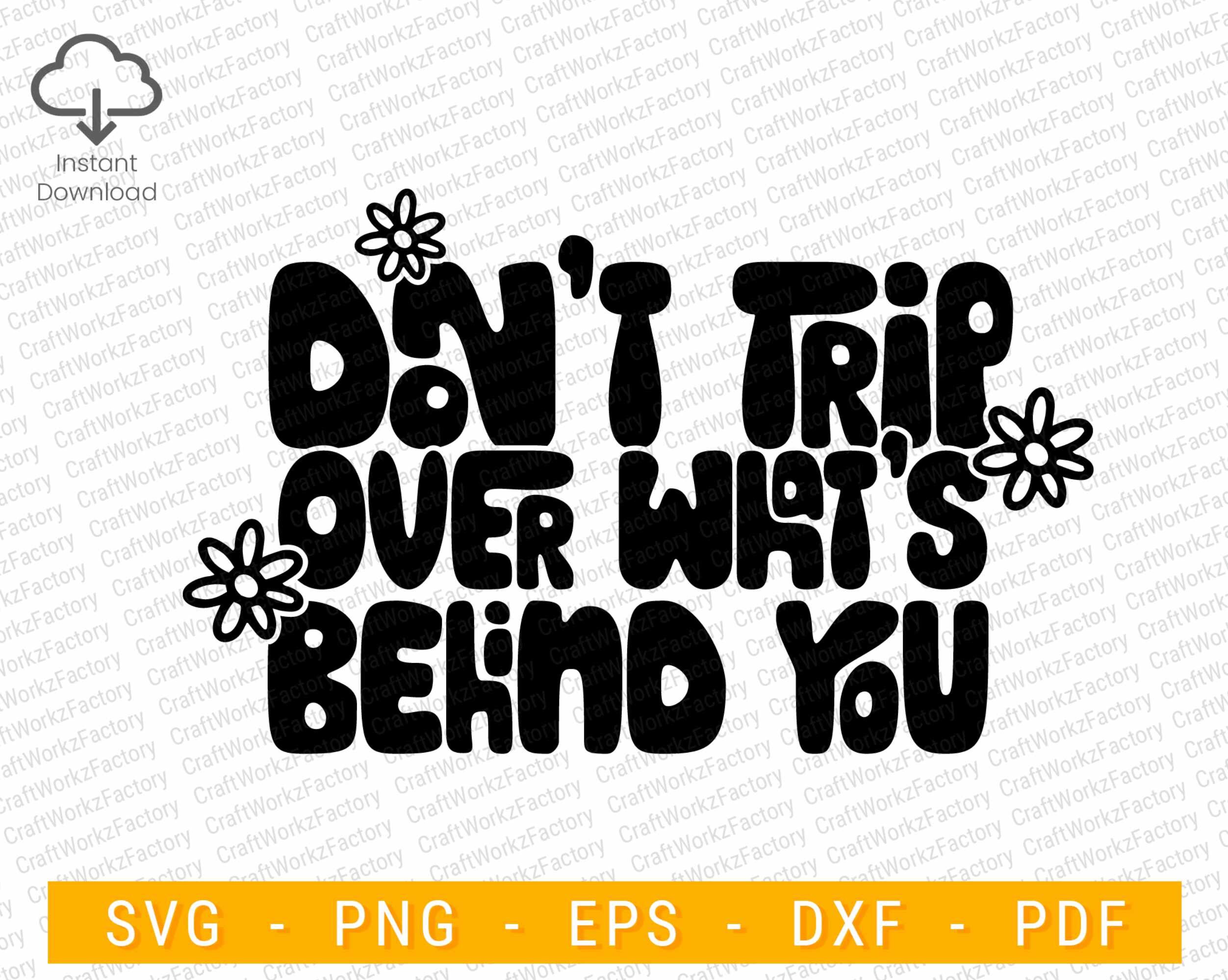 Don't Trip Over What's Behind You Svg, Motivational Svg, Positivity ...