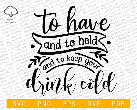 To Have and to Hold and to Keep Your Drink Cold Svg Instant - Etsy