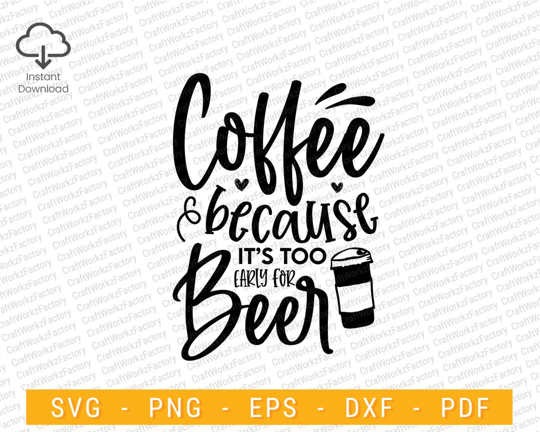 Coffee Because Its Too Early for Beer Svg, Funny Coffee Quote, Coffee ...