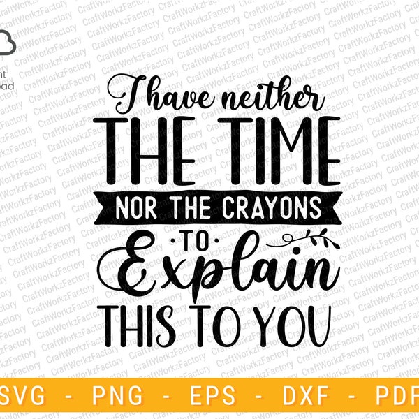 I Have Neither the Time for the Crayons to Explain This for You Svg - Etsy