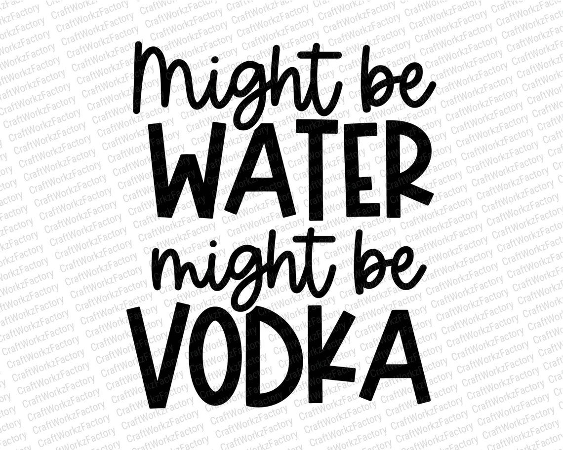 Might Be Water Might Be Vodka Svg, Mom Life, Vodka Quotes, Drunk Vodka ...