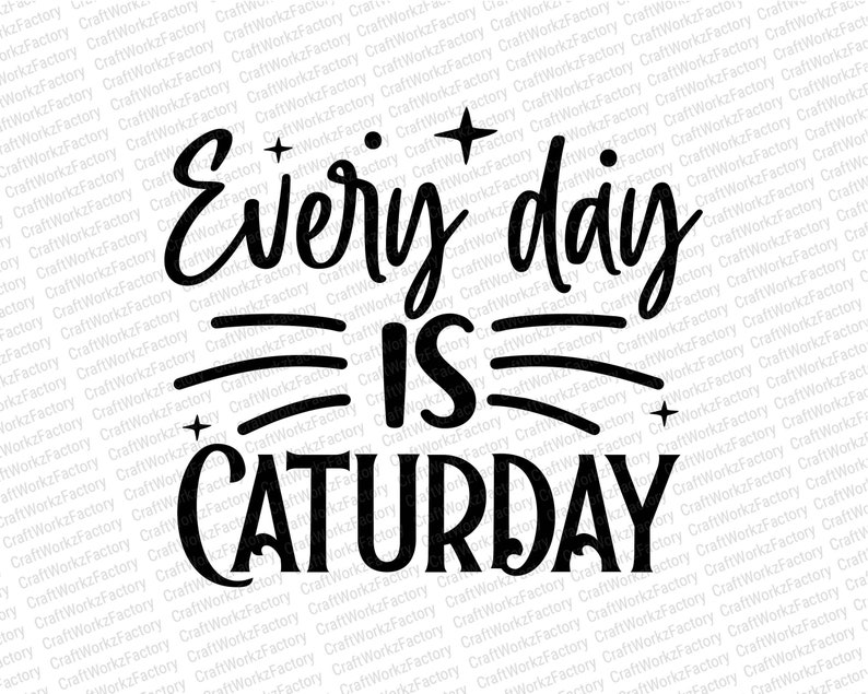 Every Day is Caturday SVG, Cat Lovers, Cat Mom Svg, Cat Quotes SVG, Car ...
