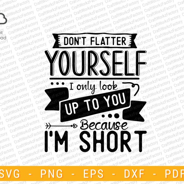 Dont Flatter Yourself I Only Look up to You Because Im Short Png - Etsy