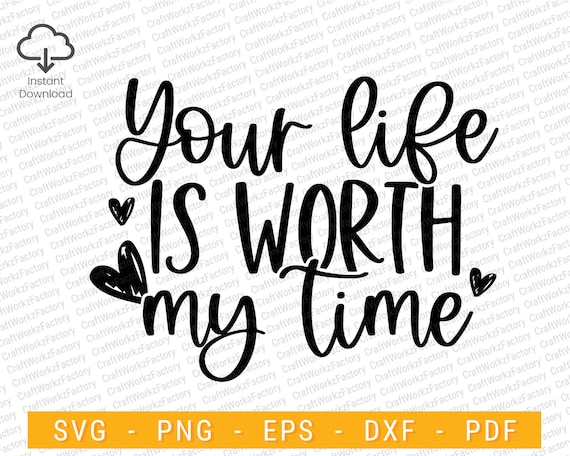 Your Life is Worth My Time Svg Instant Download - Etsy