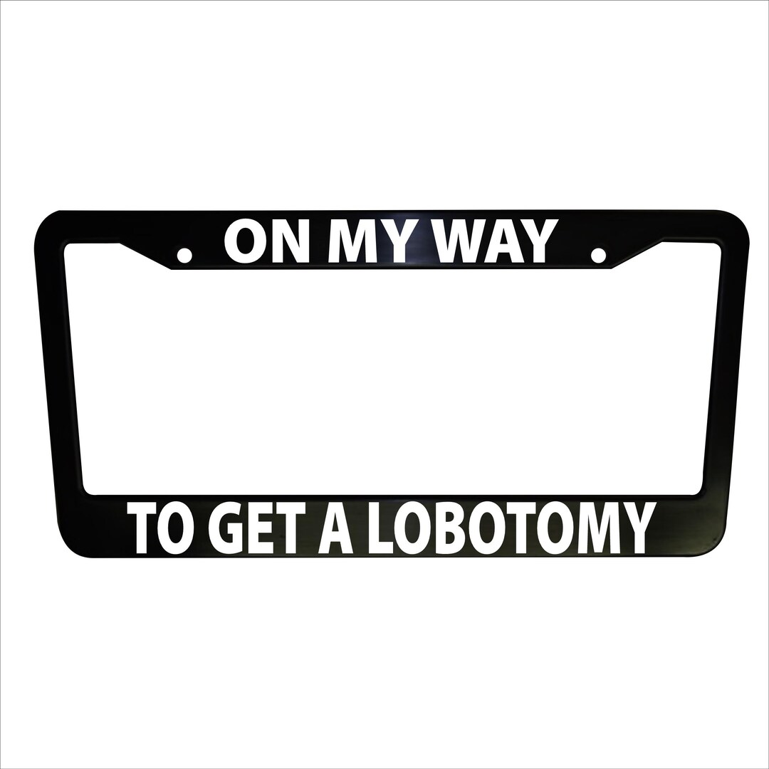 On My Way to Get A Lobotomy Funny Plastic or Aluminum License Plate ...