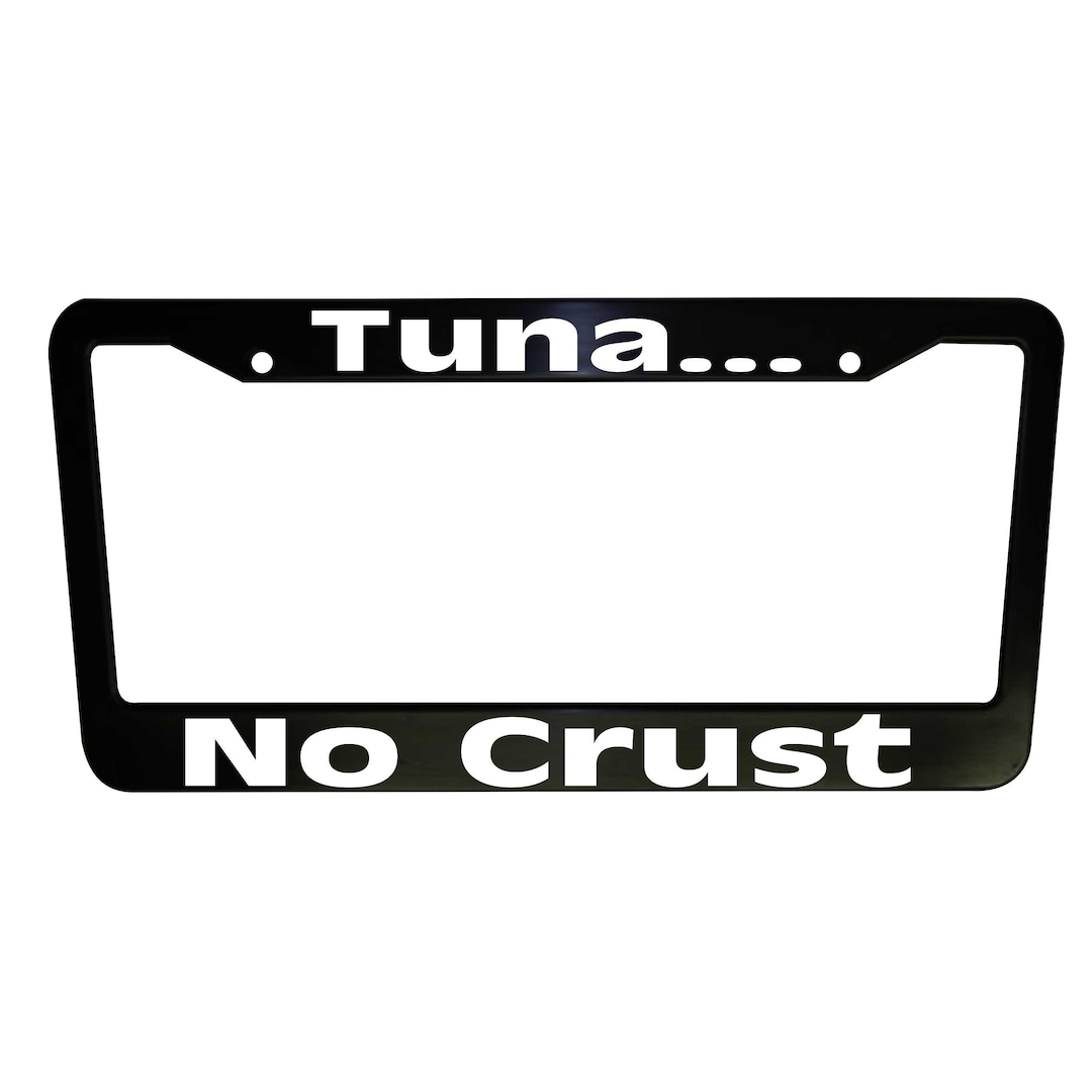 Tuna No Crust License Plate Frame - Funny Car Decor - Etsy