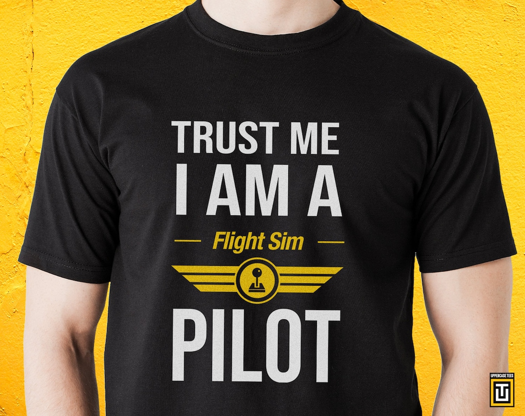 Pilot Gifts, Flight Simulator Shirt, Trust Me I Am a Flight Sim Pilot ...