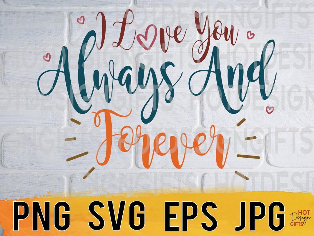 I Love You Always and Forever Svg Png Eps Jpg Design Files, Valentines ...