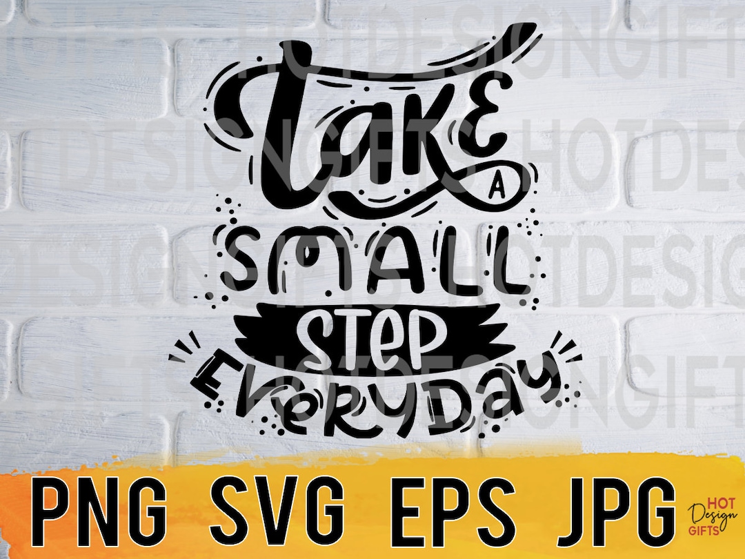 Take a Small Step Everyday Svg Png Eps Jpg Design Files, Motivational ...
