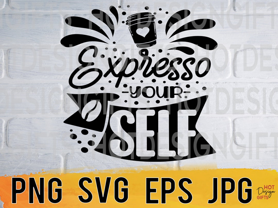 Expresso Your Self Svg Png Eps Jpg Design Files, Coffee Day Designs ...