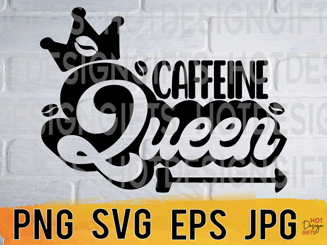 Caffeine Queen Coffee Lovers Svg Png Eps Jpg Design Files, Funny Coffee ...