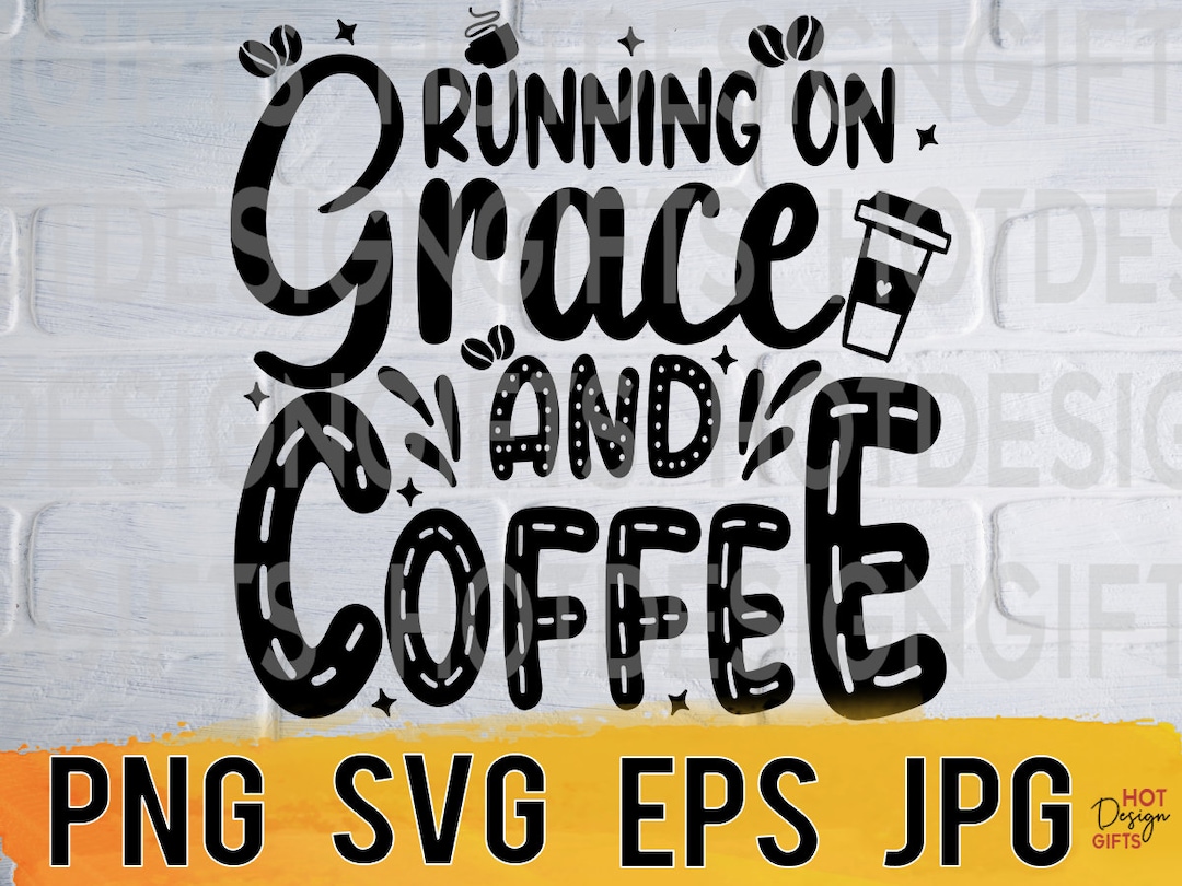 Running on Grace and Coffee Svg Png Eps Jpg Design Files, Funny Coffee ...