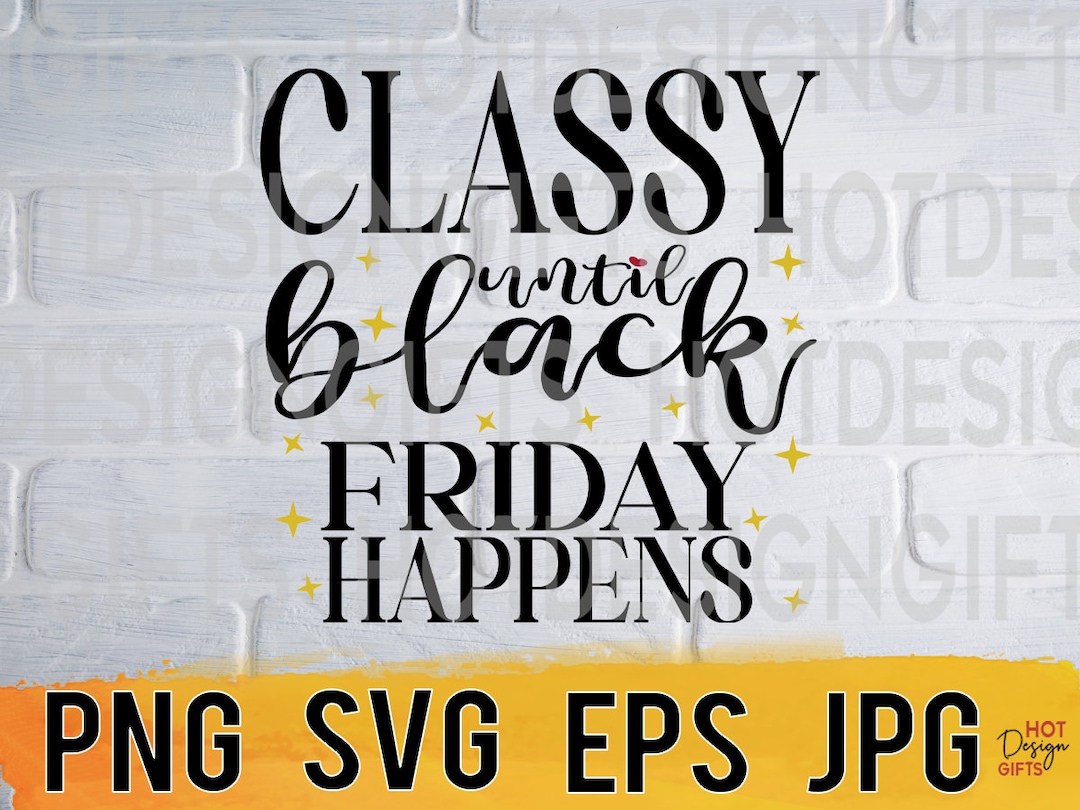 Classy Until Black Friday Happens (svg, Png, Eps, Jpg) (digital ...