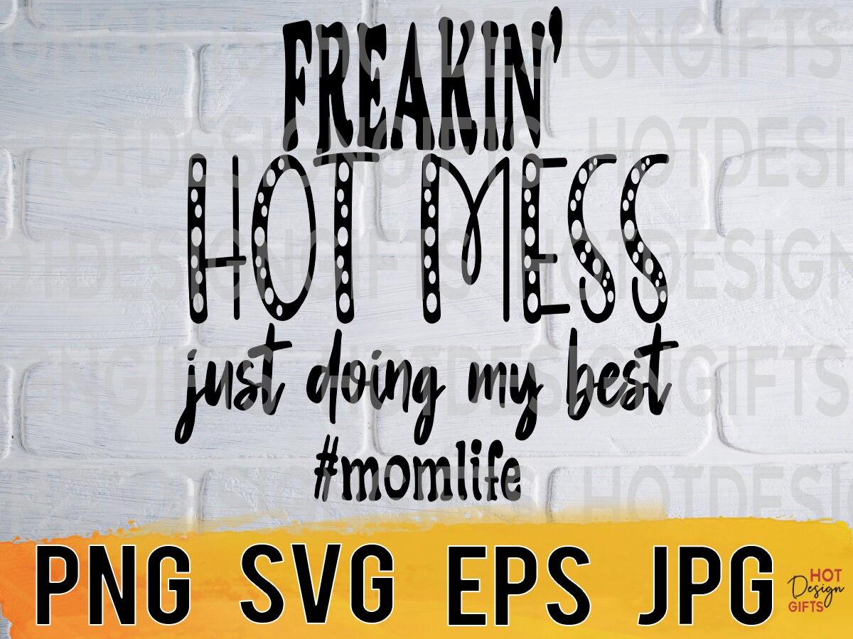 Freaking Hot Mess Just Doing My Best Svg Png Eps Jpg Design Files, Mom ...