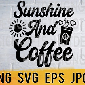 Sunshine and Coffee Svg Png Eps Jpg Design Files, Caffeine Summer ...
