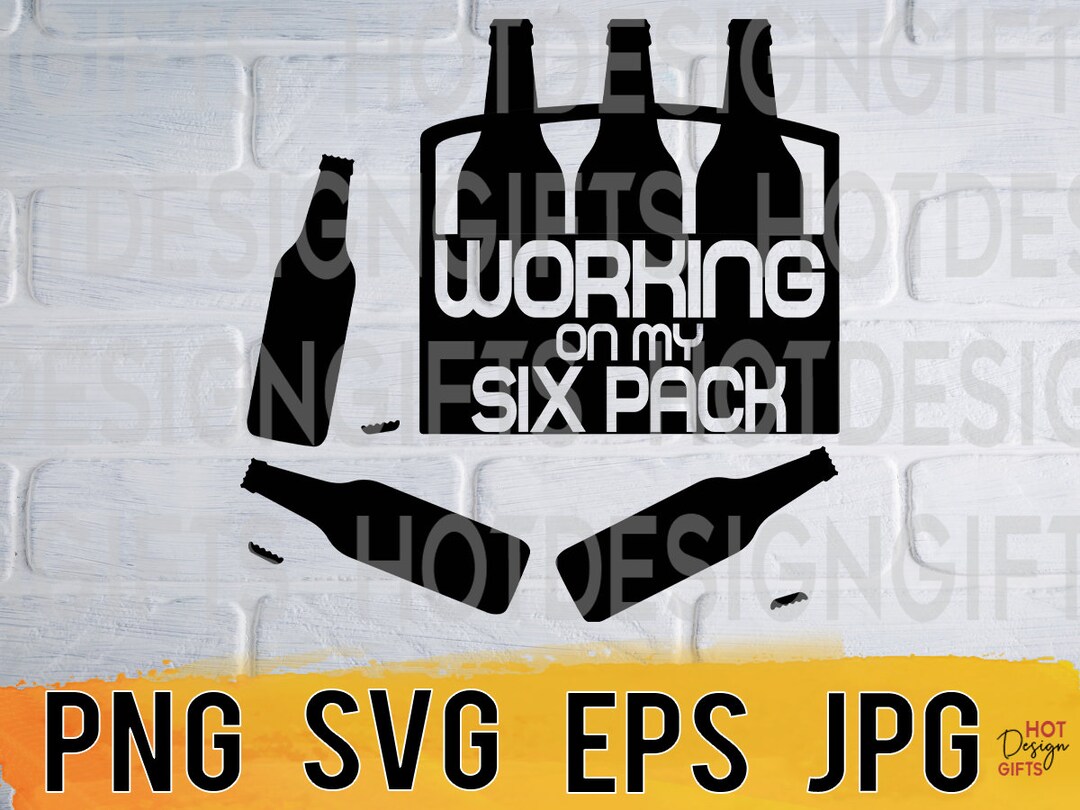 Working on My Six Pack Svg Png Eps Jpg Design Files, Funny Alcoholic ...