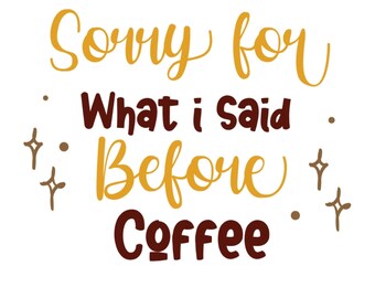 Sorry for What I Said Before Coffee Png, Sorry for What, Instant ...