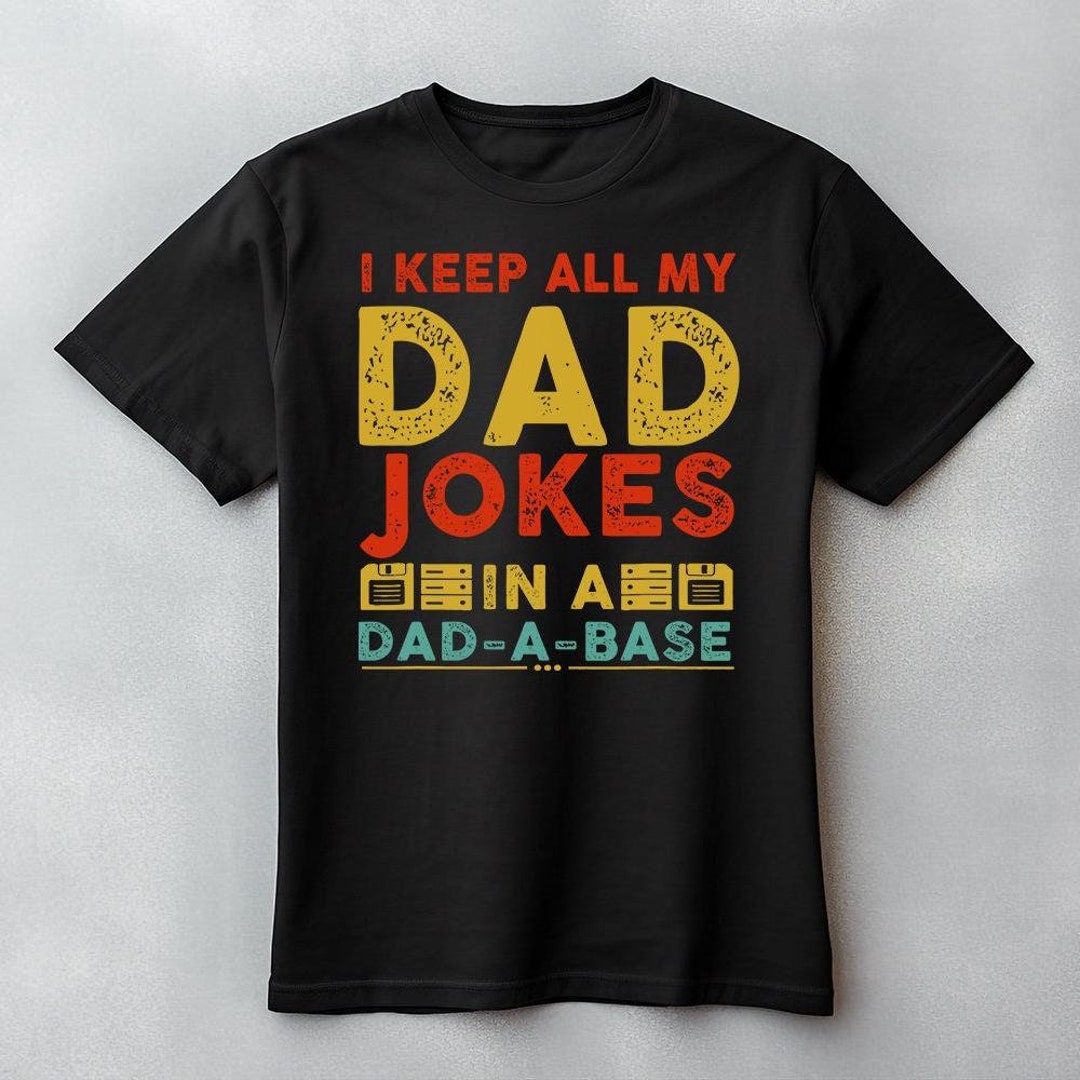 I Keep All My Dad Jokes in a Dad a Base | Funny Father's Day Gift Shirt ...
