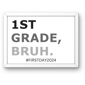 First Day of 1st Grade Bruh Printable 1st Day 1st Grade School Sign ...