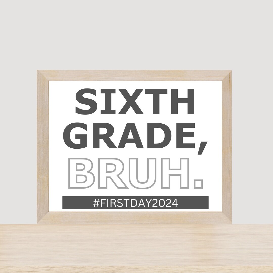First Day of 6th Grade Bruh Printable 1st Day Sixth Grade School Sign ...