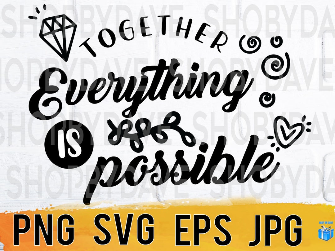 Together Everything is Possible Png Svg Eps Jpg Design Files, Instant ...