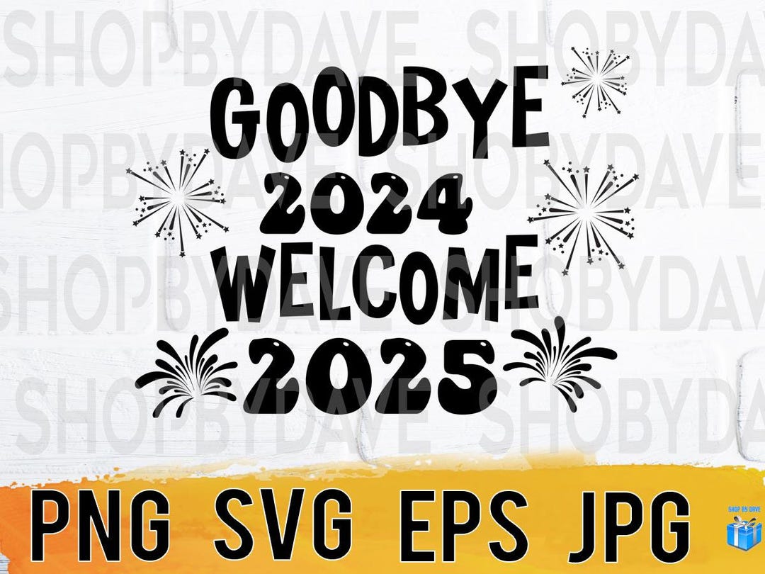 Goodbye 2024 Welcome 2025, New Year, Png Svg Eps Jpg Design Files ...