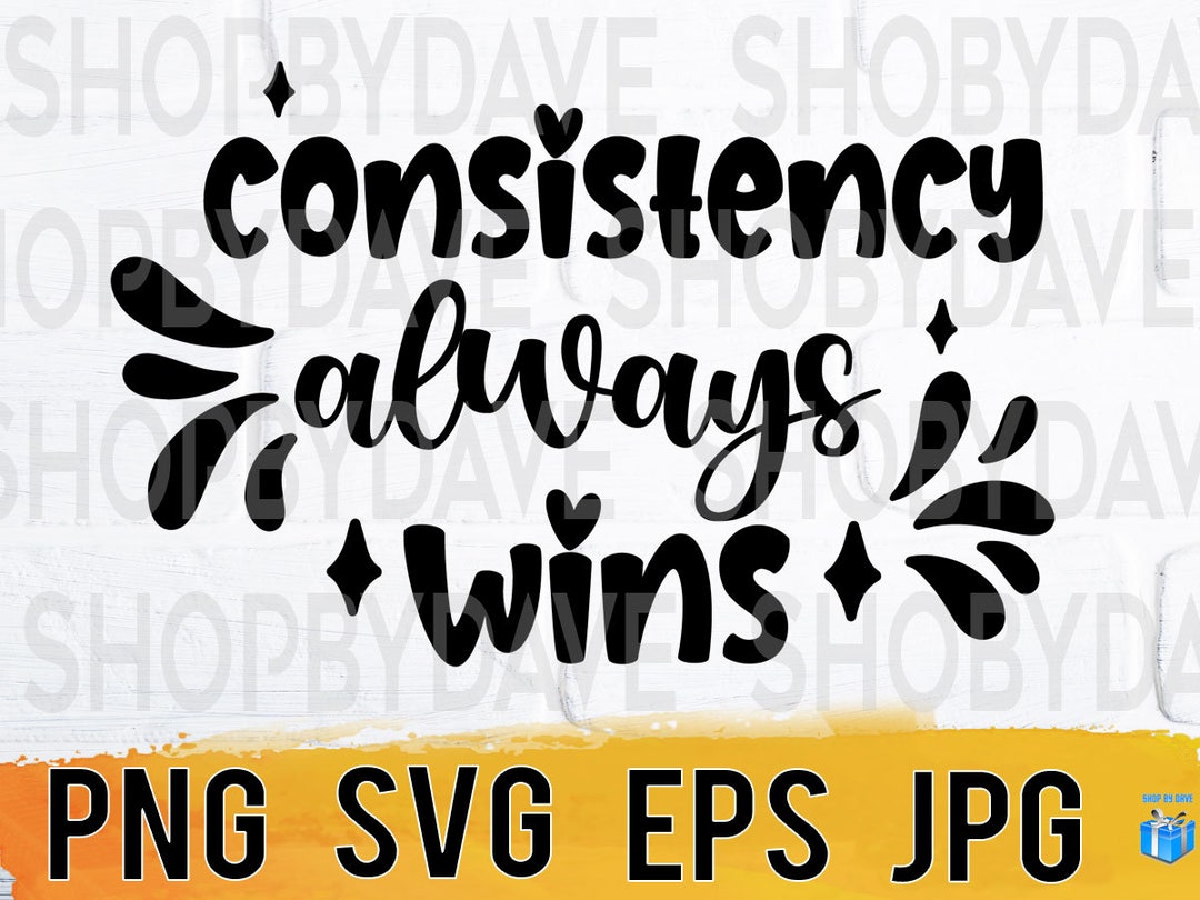 Consistency Always Wins Png Svg Eps Jpg Design Files, Instant Download ...