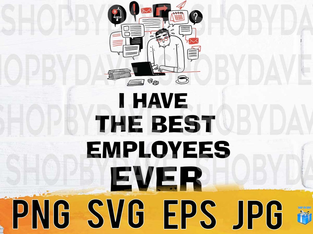 I Have the Best Employees Ever Png Svg Eps Jpg Design Files, Instant ...