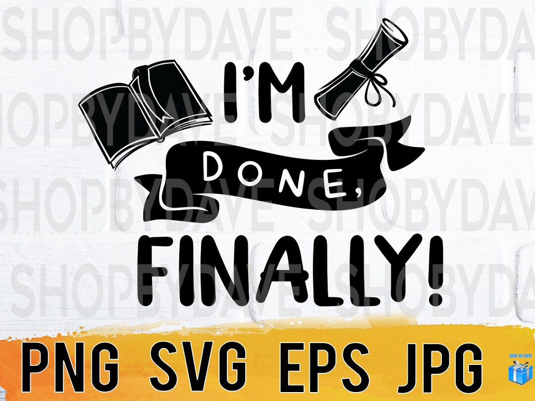 I'm Done Finally Png Svg Eps Jpg Design Files, Instant Download for ...